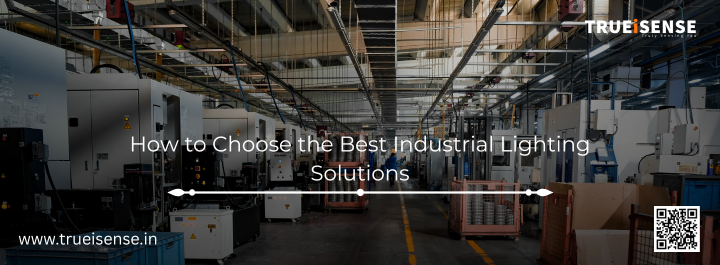 How to Choose the Best Industrial Lighting Solutions – TRUEiSENSE